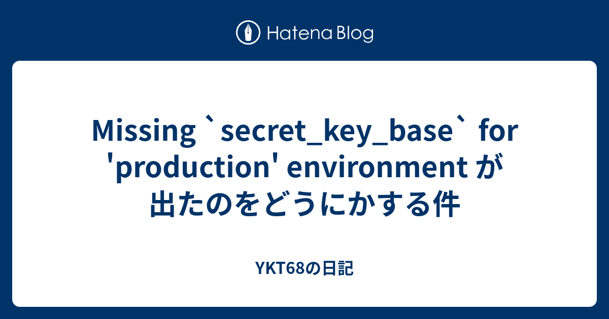 Missing `secret_key_base` for 'production' environment が出たのをどうにかする件 - YKT68の日記