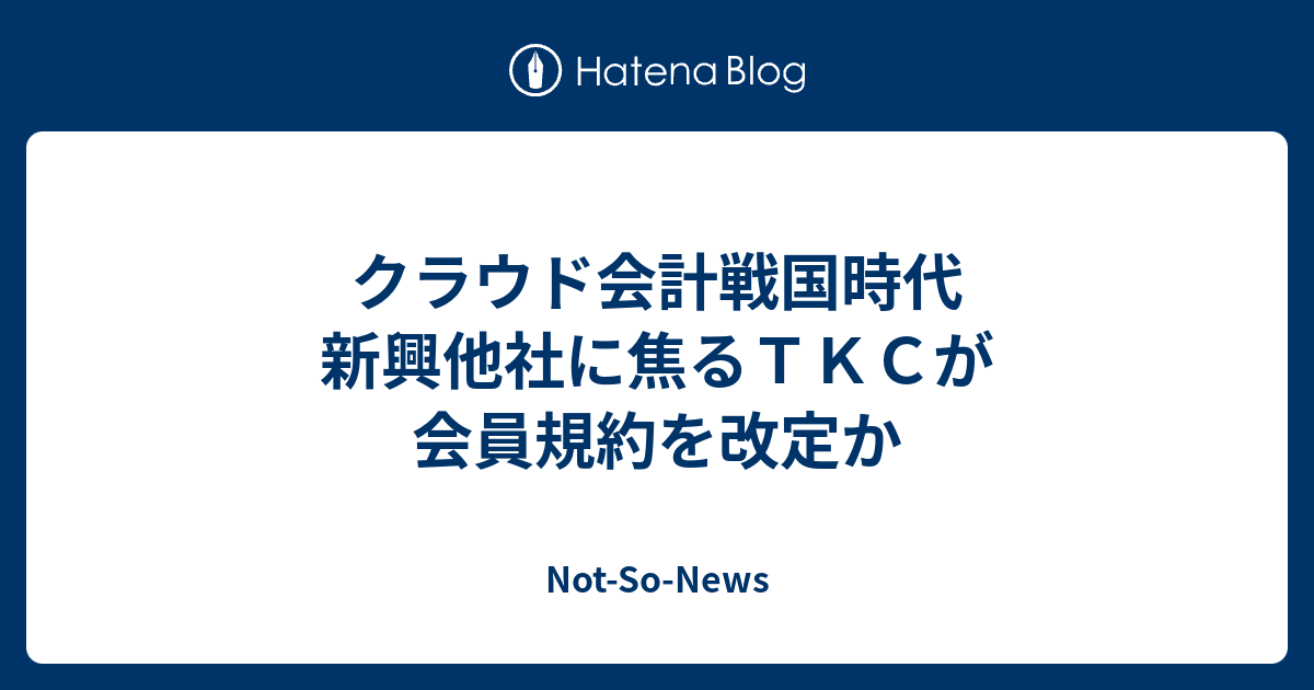 クラウド会計戦国時代 新興他社に焦るTKCが会員規約を改定か - Not-So-News