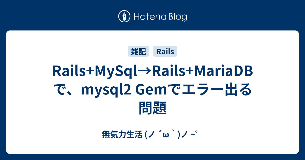 Rails+MySql→Rails+MariaDBで、mysql2 Gemでエラー出る問題 - 無気力生活 (ノ ´ω`)ノ ~゜