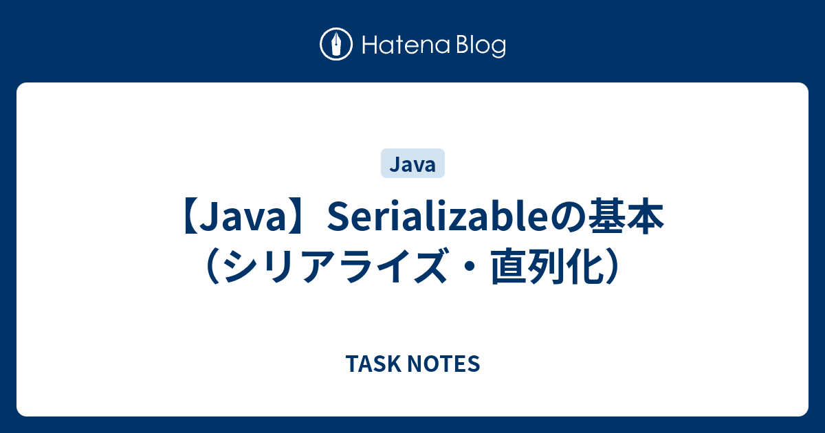 【Java】Serializableの基本（シリアライズ・直列化） - TASK NOTES