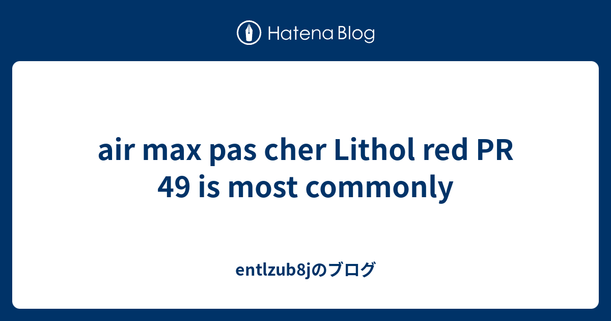 air max pas cher Lithol red PR 49 is most commonly - entlzub8jのブログ