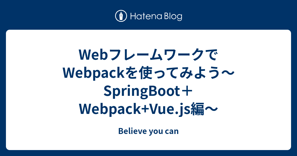 WebフレームワークでWebpackを使ってみよう〜SpringBoot＋Webpack+Vue.js編〜 - Believe you can