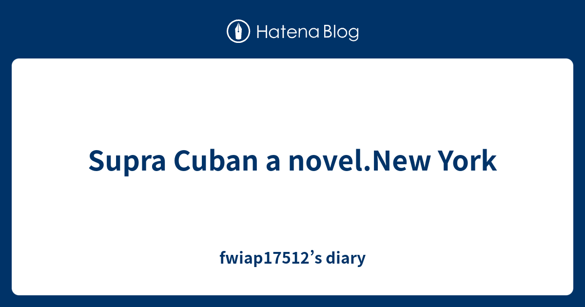 Supra Cuban a novel.New York - fwiap17512’s diary