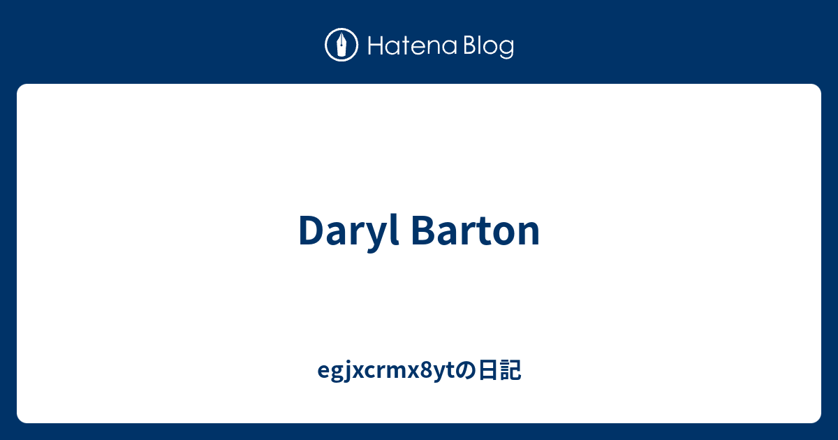 Daryl Barton - egjxcrmx8ytの日記