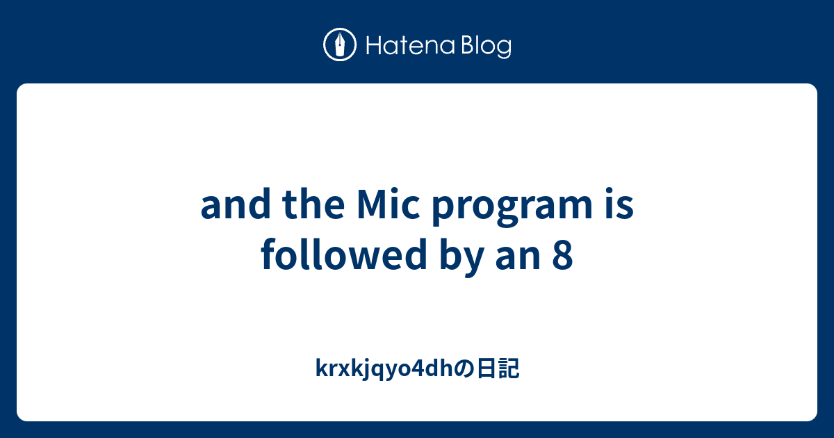 and the Mic program is followed by an 8 - krxkjqyo4dhの日記