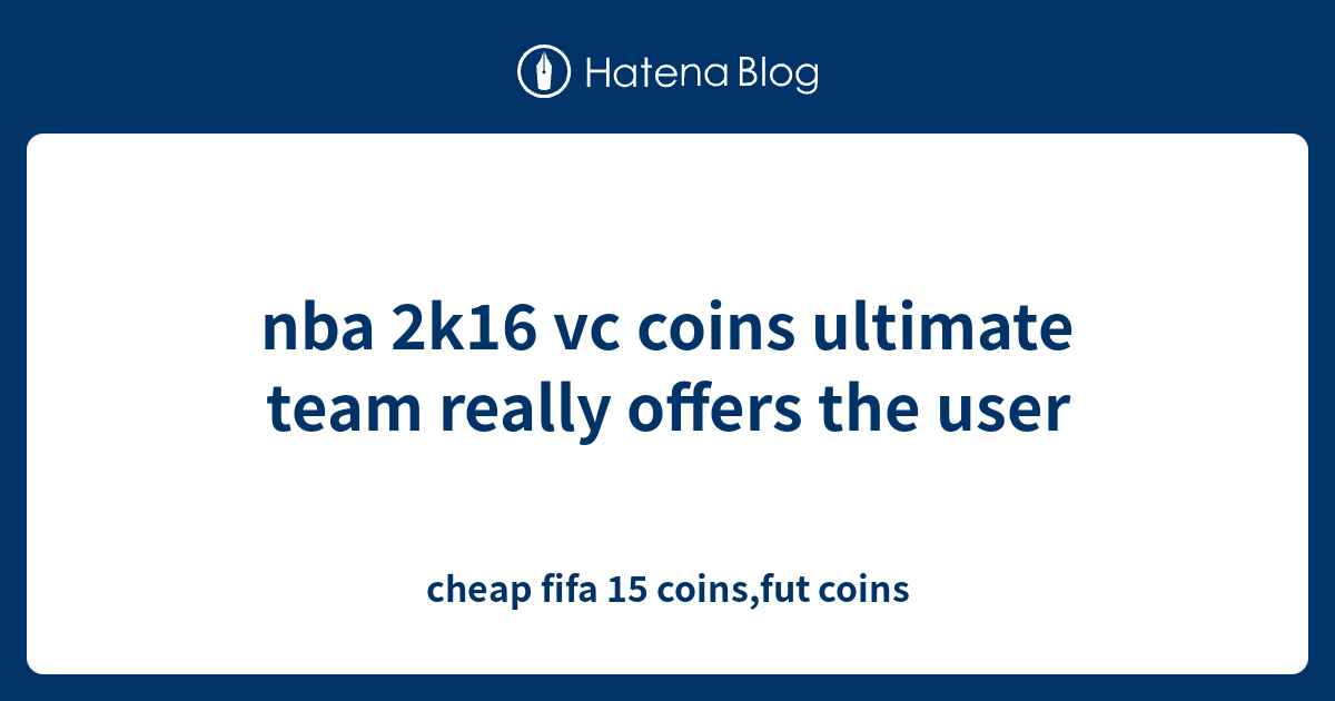 nba 2k16 vc coins ultimate team really offers the user - cheap fifa 15 ...