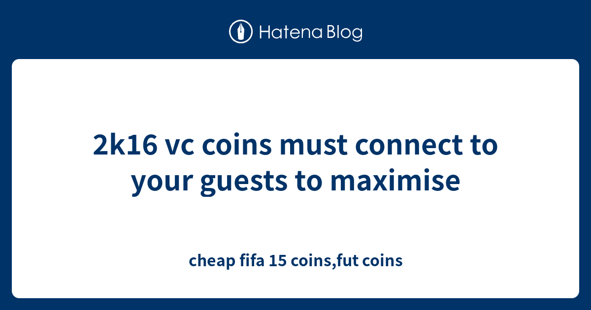 2k16 vc coins must connect to your guests to maximise - cheap fifa 15 ...