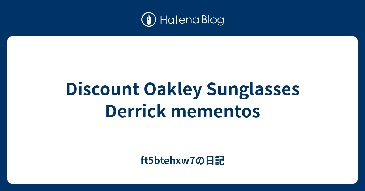 Discount Oakley Sunglasses Derrick mementos - ft5btehxw7の日記