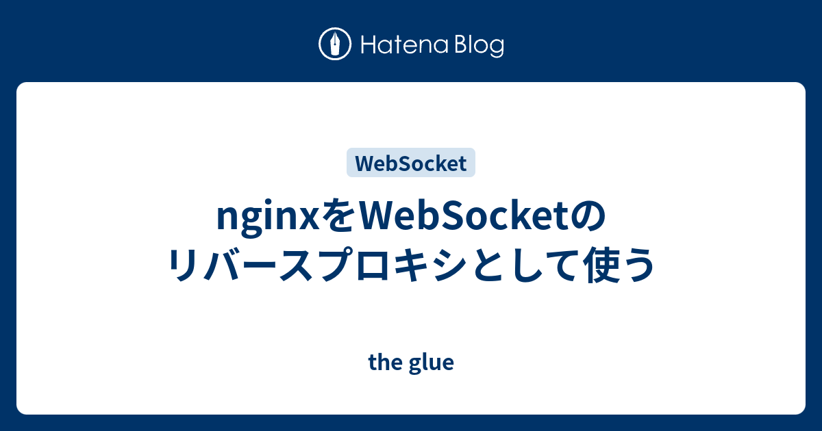 nginxをWebSocketのリバースプロキシとして使う - the glue