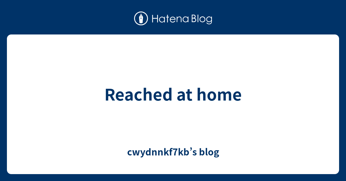 Reached at home - cwydnnkf7kb’s blog