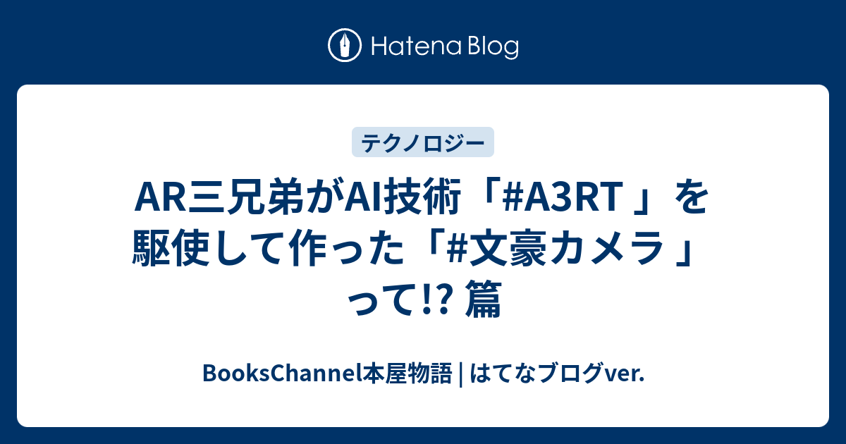 AR三兄弟がAI技術「#A3RT 」を駆使して作った「#文豪カメラ 」って!? 篇 - BooksChannel本屋物語 | はてなブログver.