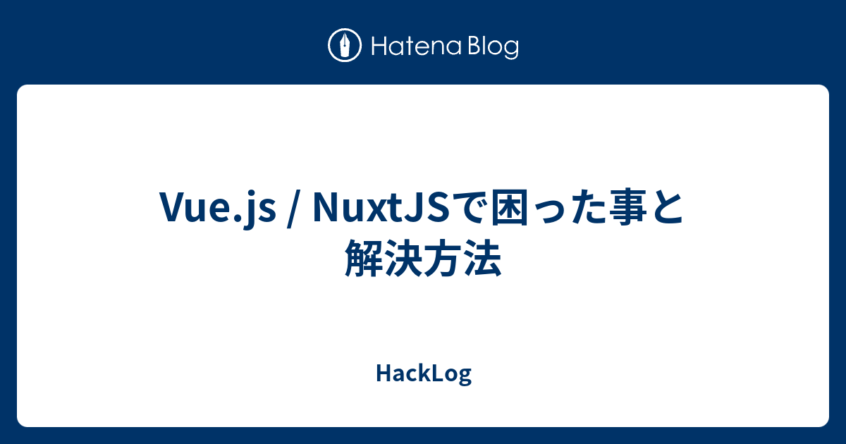 Vuejs Nuxtjsで困った事と解決方法 Hacklog 