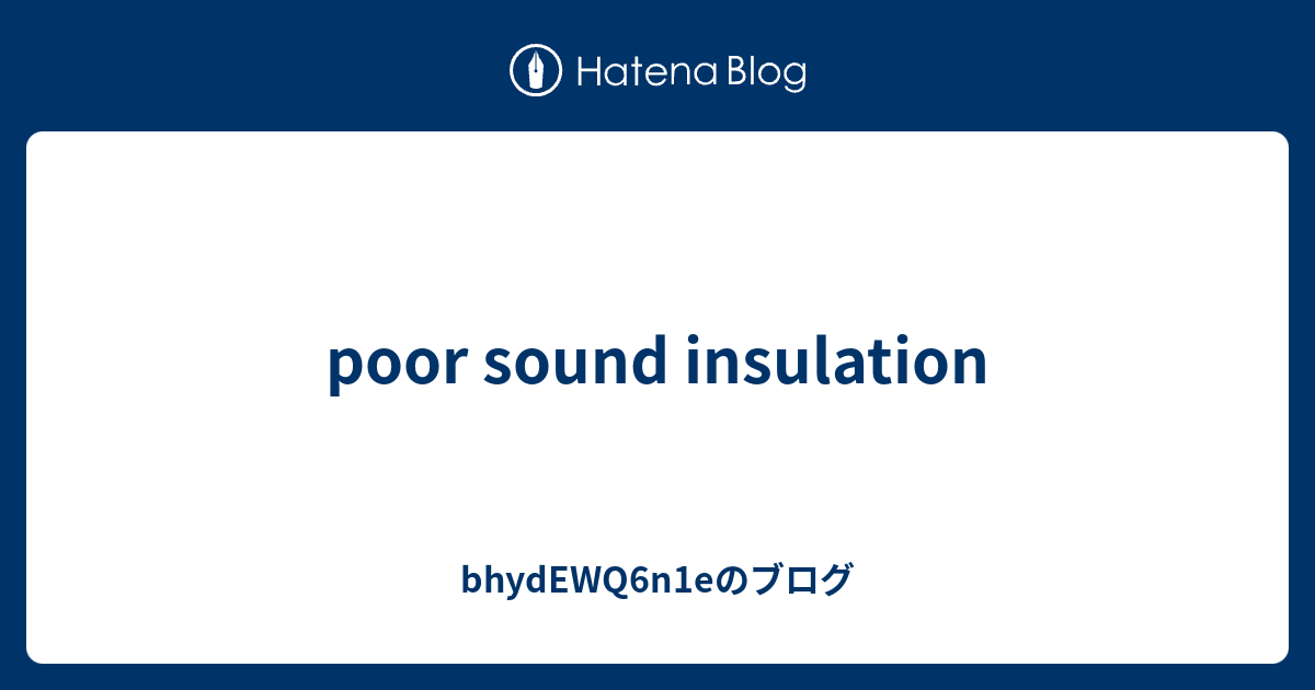 poor sound insulation - bhydEWQ6n1eのブログ