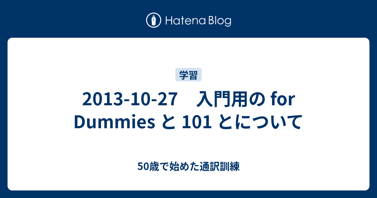 2013-10-27 入門用の for Dummies と 101 とについて - 50歳で始めた通訳訓練