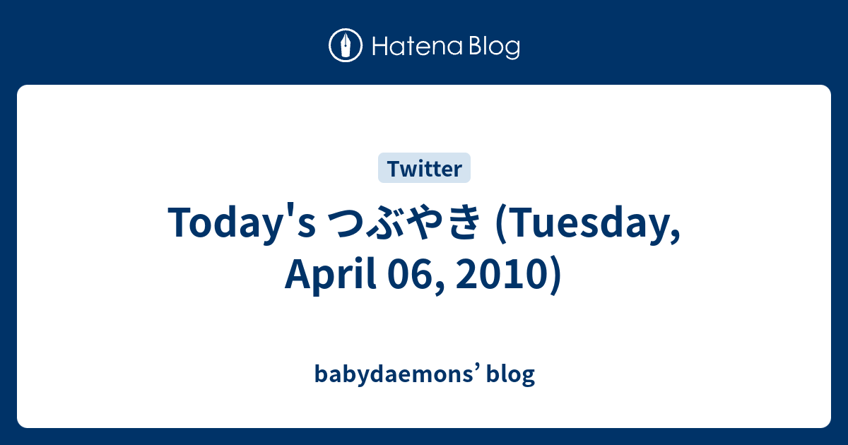 Today's つぶやき (Tuesday, April 06, 2010) - babydaemons’ blog