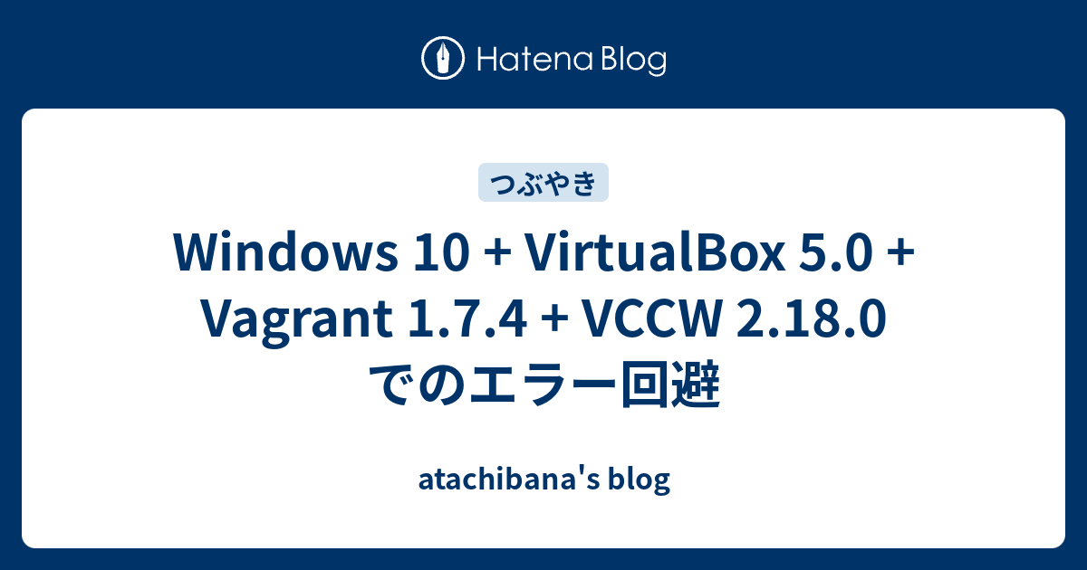 Windows 10 + VirtualBox 5.0 + Vagrant 1.7.4 + VCCW 2.18.0 でのエラー回避 - atachibana's blog