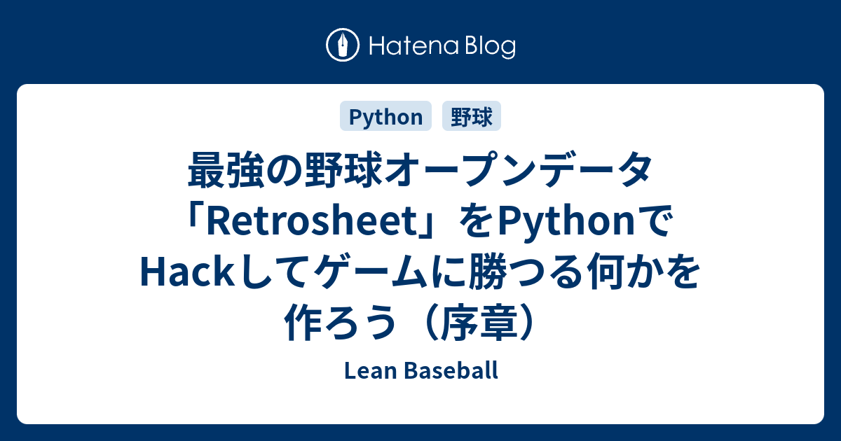 最強の野球オープンデータ「Retrosheet」をPythonでHackしてゲームに勝つる何かを作ろう（序章） - Lean Baseball