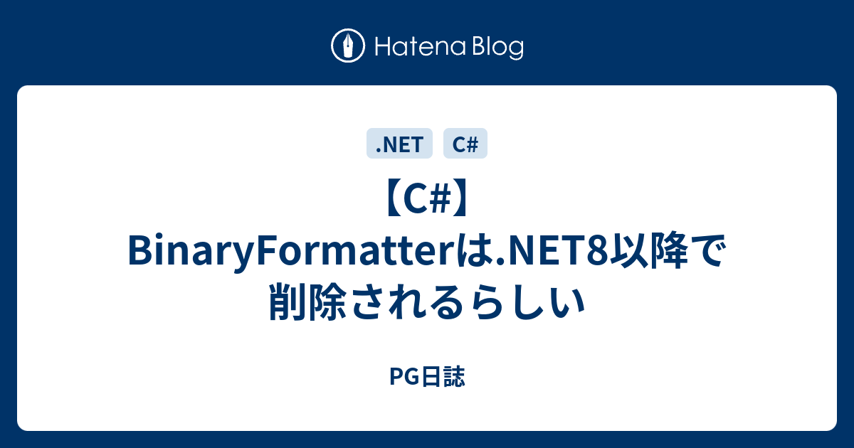 【C#】BinaryFormatterは.NET8以降で削除されるらしい - PG日誌