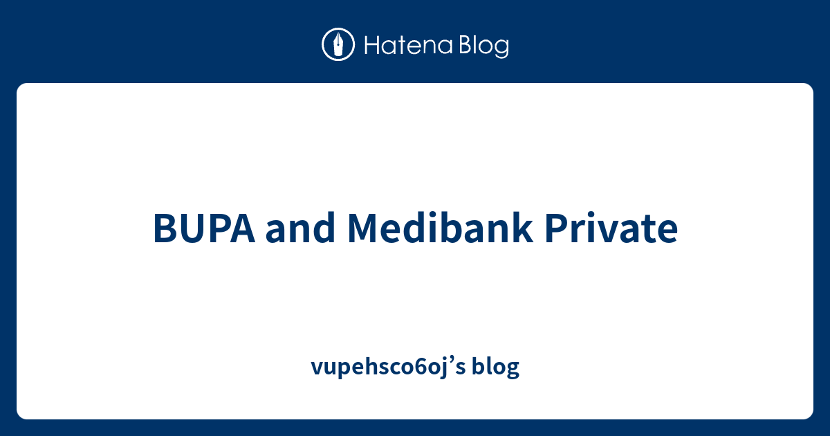 BUPA and Medibank Private - vupehsco6oj’s blog