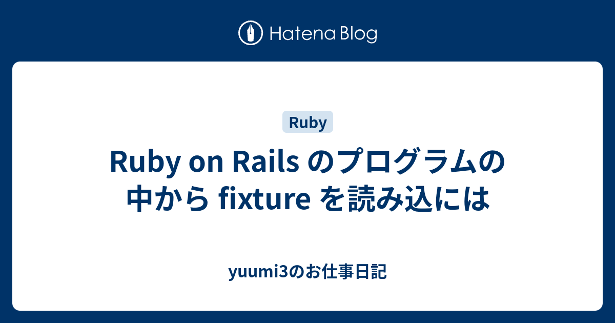 Ruby on Rails のプログラムの中から fixture を読み込には - yuumi3のお仕事日記