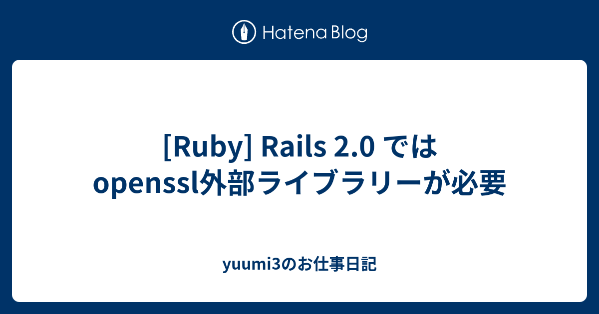 [Ruby] Rails 2.0 では openssl外部ライブラリーが必要 - yuumi3のお仕事日記