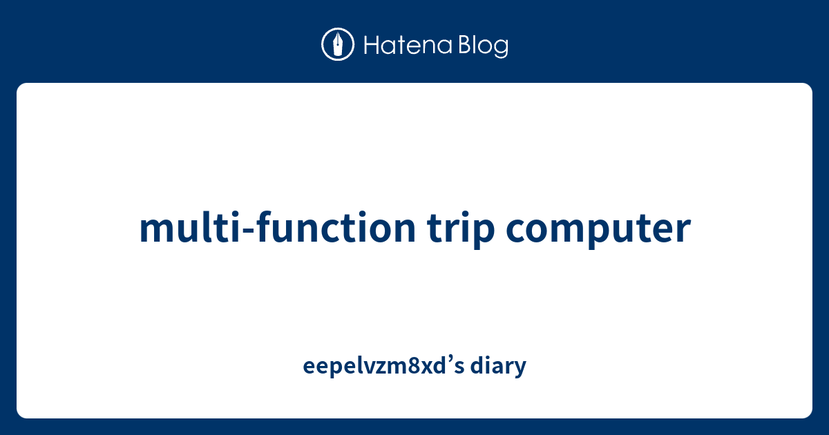 multi-function trip computer - eepelvzm8xd’s diary