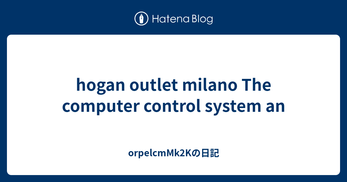 hogan outlet milano The computer control system an - orpelcmMk2Kの日記