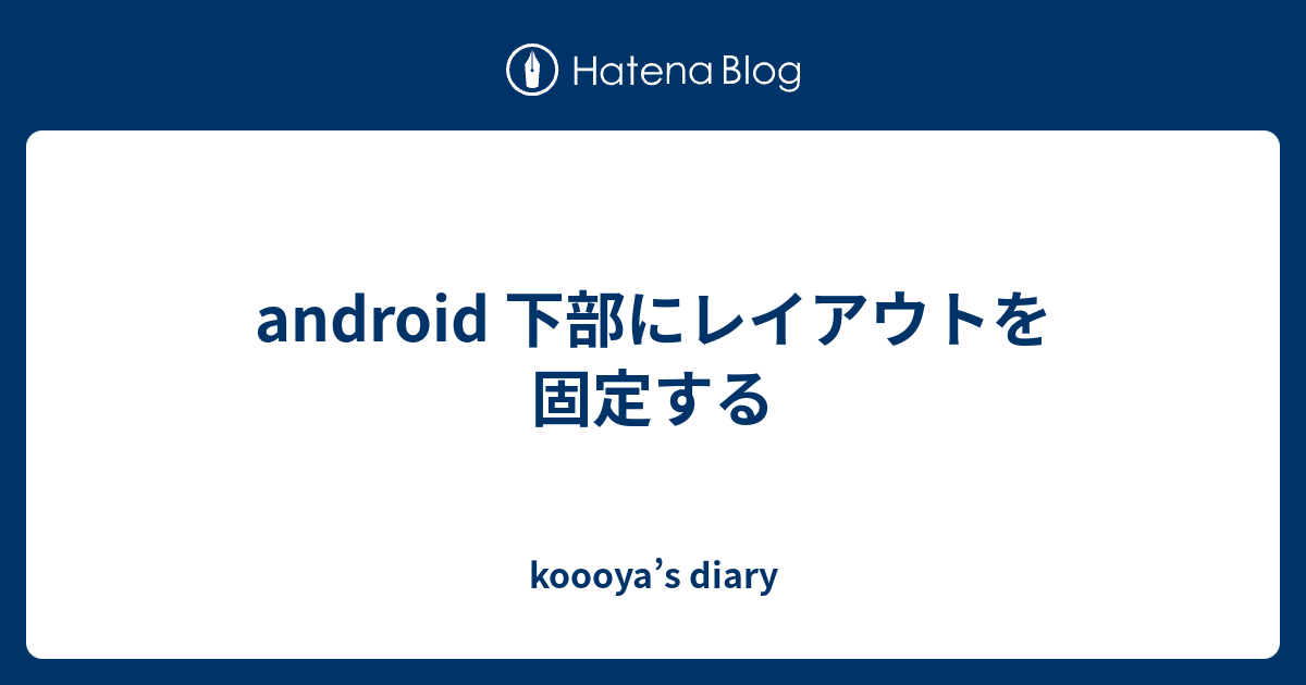 android 下部にレイアウトを固定する - koooya’s diary