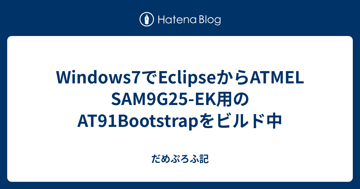 Windows7でEclipseからATMEL SAM9G25-EK用のAT91Bootstrapをビルド中 - だめぷろふ記