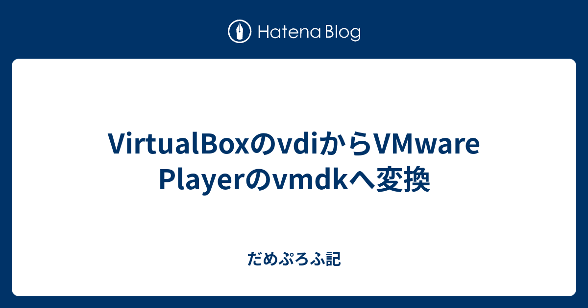VirtualBoxのvdiからVMware Playerのvmdkへ変換 - だめぷろふ記