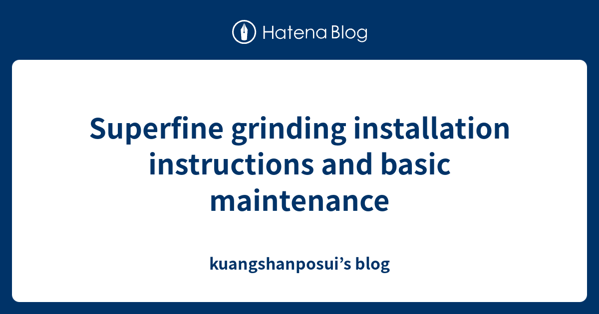 Superfine grinding installation instructions and basic maintenance ...