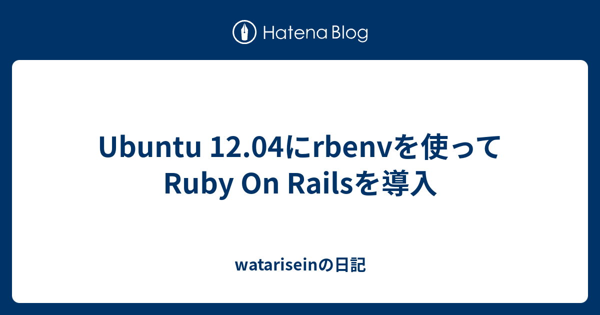 Ubuntu 12.04にrbenvを使ってRuby On Railsを導入 - watariseinの日記