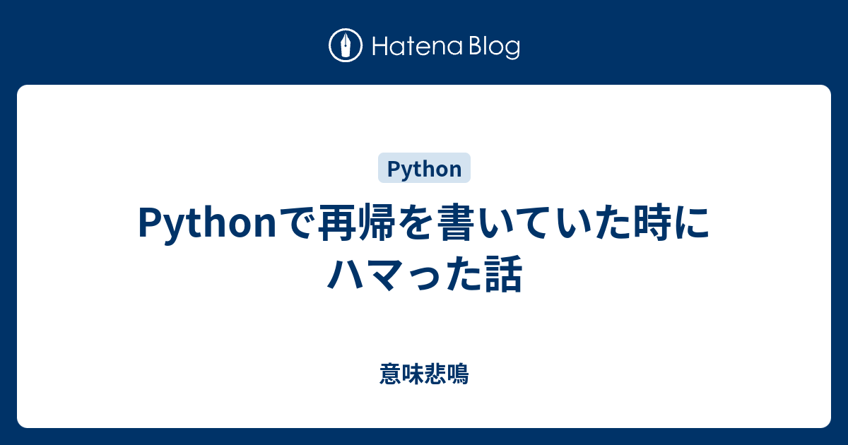 Pythonで再帰を書いていた時にハマった話 意味悲鳴