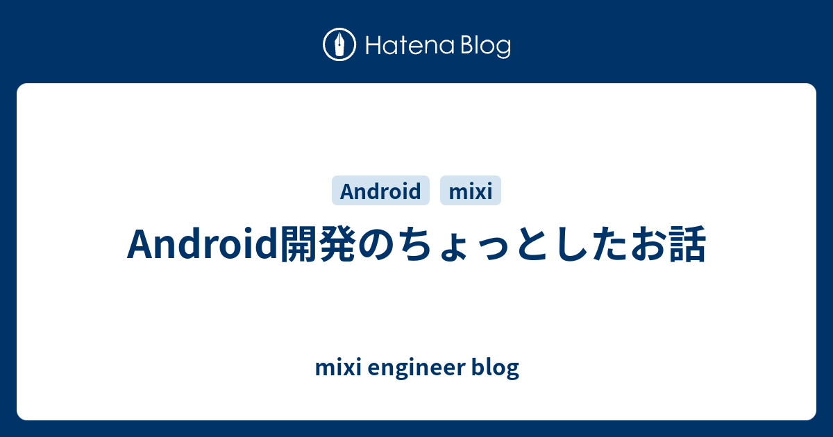 Android開発のちょっとしたお話 - mixi engineer blog