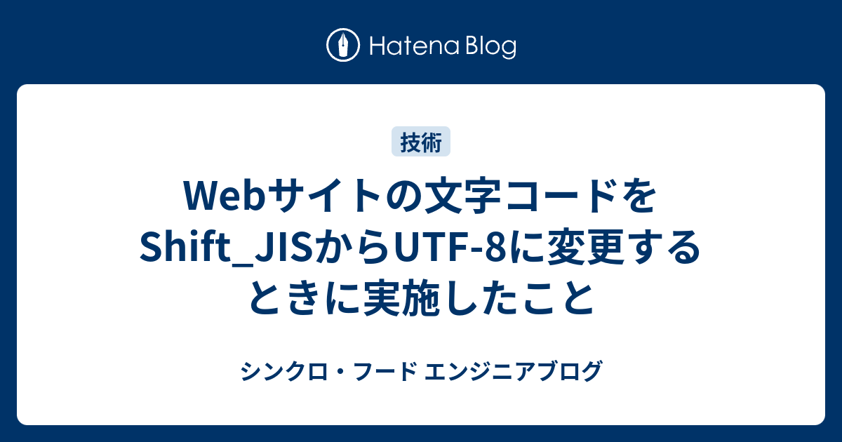 Webサイトの文字コードをShift_JISからUTF-8に変更するときに実施したこと - シンクロ・フード エンジニアブログ