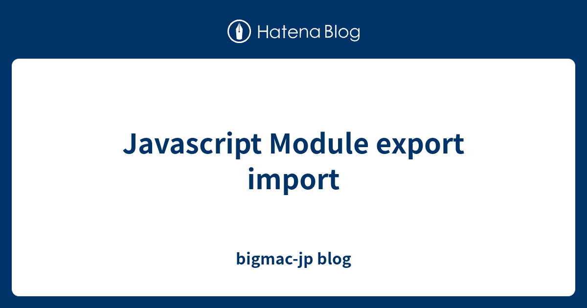 Javascript Module export import - bigmac-jp blog