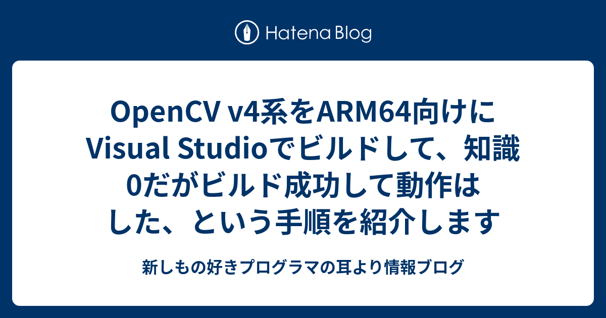 OpenCV v4系をARM64向けにVisual Studioでビルドして、知識0だがビルド成功して動作はした、という手順を紹介します - 新しもの好きプログラマの耳より情報ブログ
