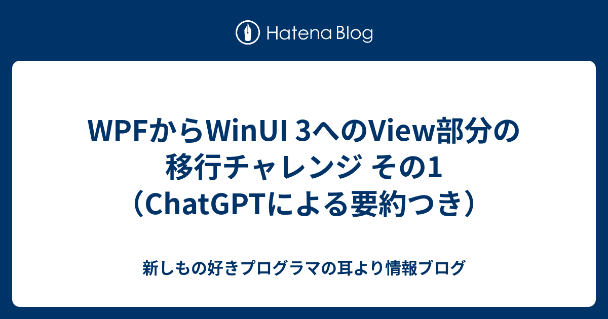 WPFからWinUI 3へのView部分の移行チャレンジ その1（ChatGPTによる要約つき） - 新しもの好きプログラマの耳より情報ブログ