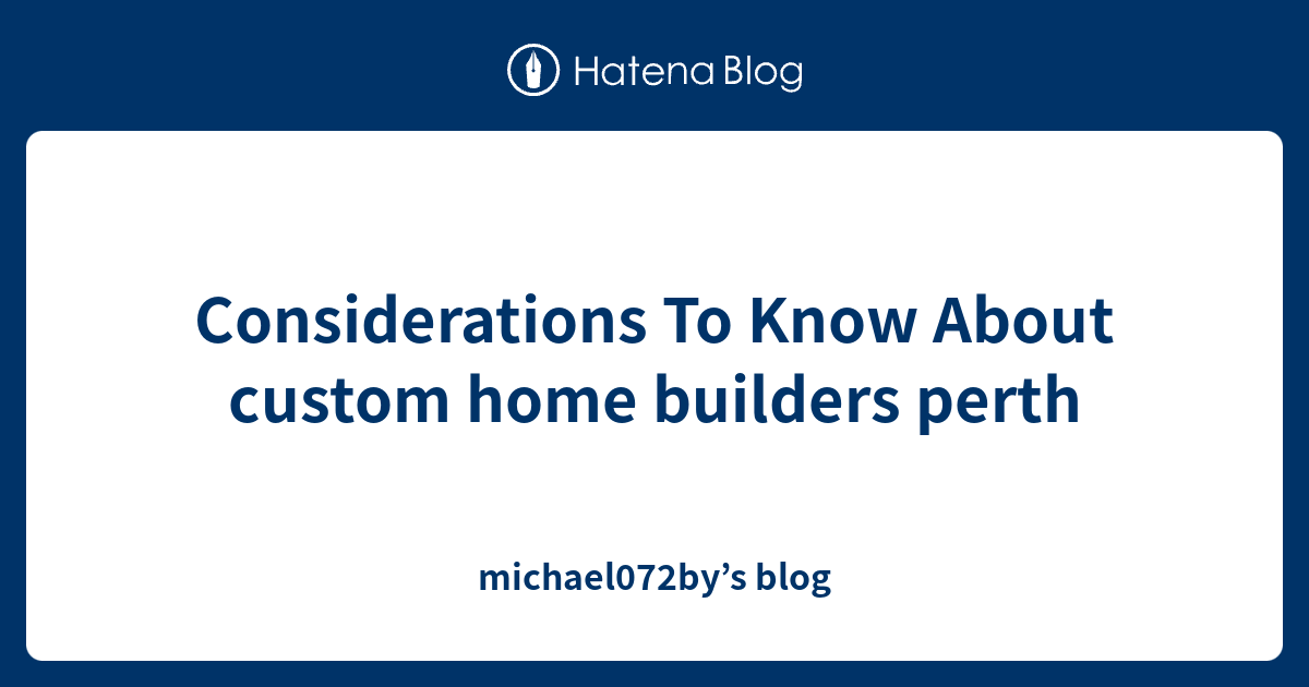 Considerations To Know About custom home builders perth - michael072by ...