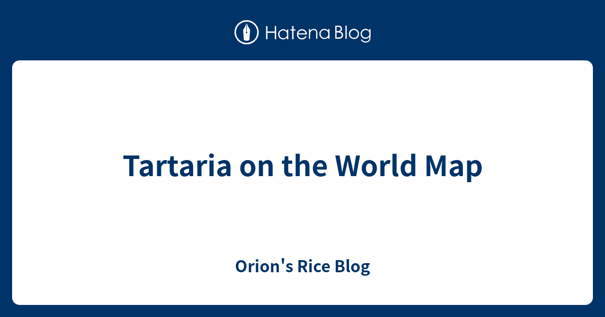 Tartaria on the World Map - Orion's Rice Blog