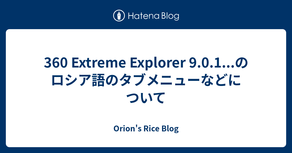 360 Extreme Explorer 9.0.1...のロシア語のタブメニューなどについて - Orion's Rice Blog