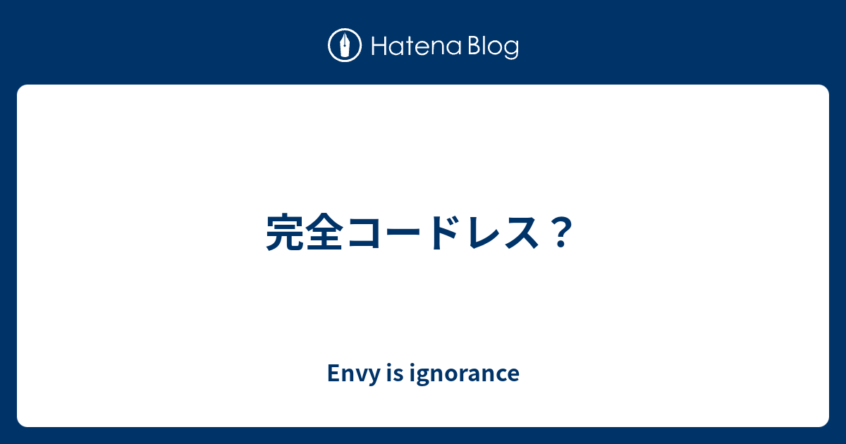 完全コードレス？ - Envy is ignorance