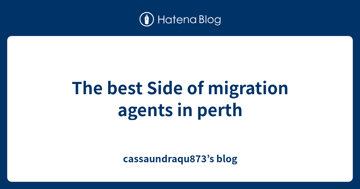 The best Side of migration agents in perth - cassaundraqu873’s blog