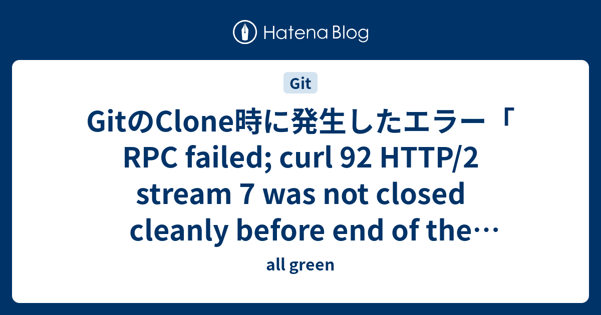 GitのClone時に発生したエラー「 RPC failed; curl 92 HTTP/2 stream 7 was not closed cleanly before end of the ...