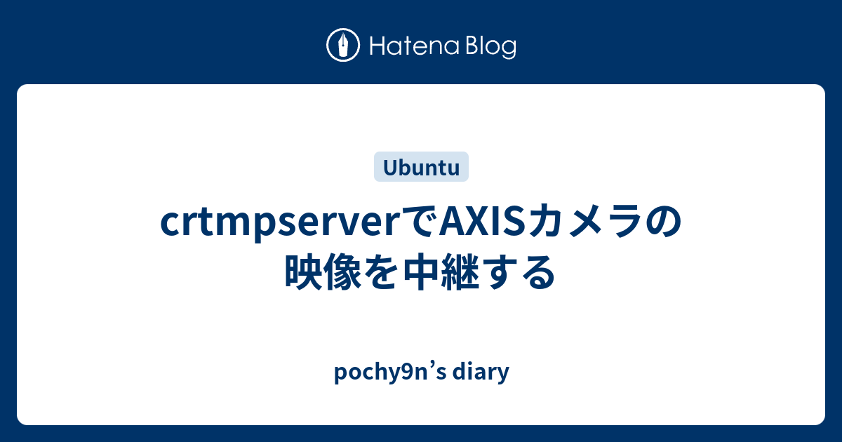 crtmpserverでAXISカメラの映像を中継する - pochy9n’s diary