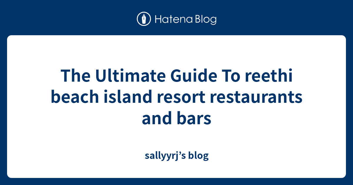 The Ultimate Guide To reethi beach island resort restaurants and bars ...