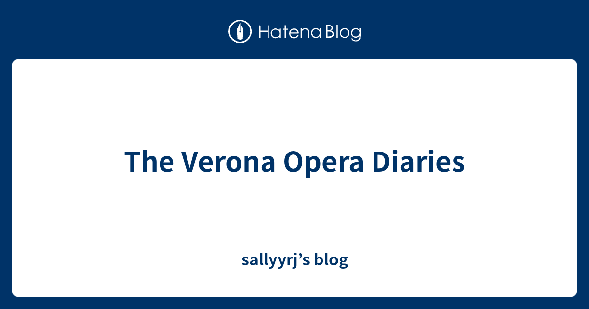 The Verona Opera Diaries - sallyyrj’s blog