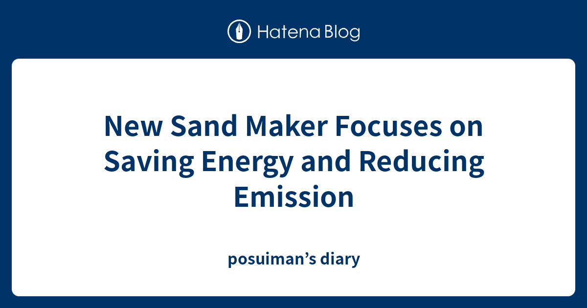 New Sand Maker Focuses on Saving Energy and Reducing Emission ...