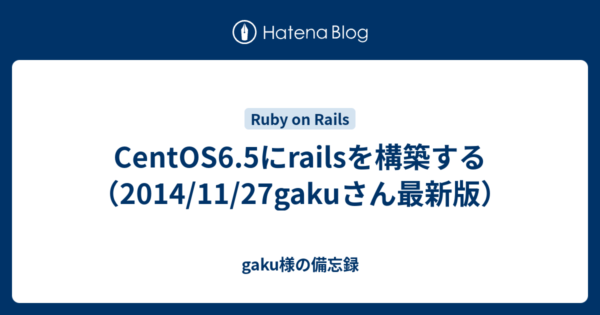 CentOS6.5にrailsを構築する（2014/11/27gakuさん最新版） - gaku様の備忘録