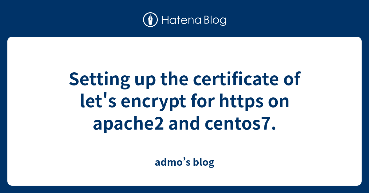 Setting up the certificate of let's encrypt for https on apache2 and centos7. - admo’s blog
